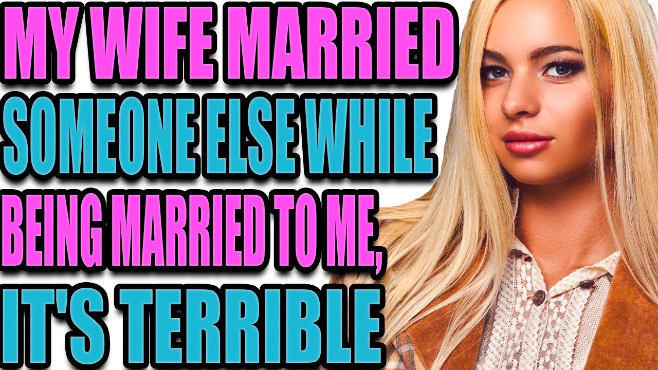 MY WIFE MARRIED SOMEONE ELSE WHILE BEING MARRIED TO ME, IT'S TERRIBLE ...