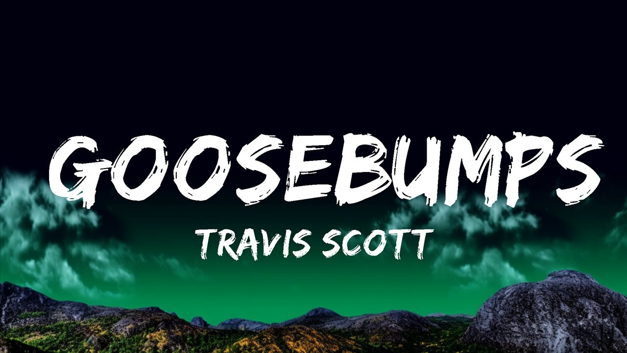 Travis Scott - goosebumps (Lyrics) ft. Kendrick Lamar | Alba Song Music ...