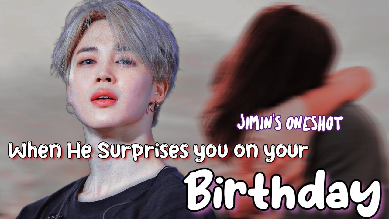 WHEN HE SURPRISED YOU ON YOUR BIRTHDAY | JIMIN FF (ONESHOT) | FLUFFY FF ...