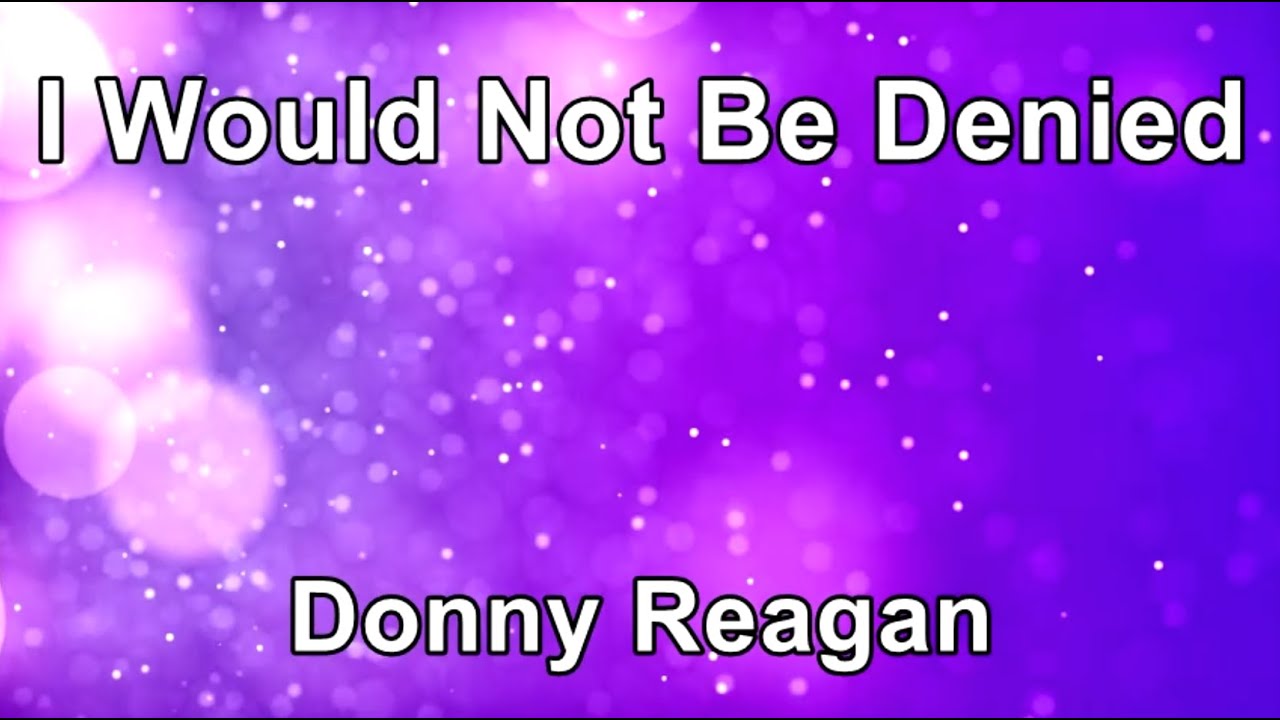I Would Not Be Denied - Donny Reagan (Lyrics) - YouTube
