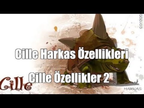 Cille Harkasın Özellikleri / Cille Yaratık Özellikleri 2