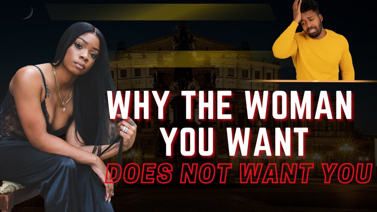 Why The Woman You Want Does NOT Want You - YouTube