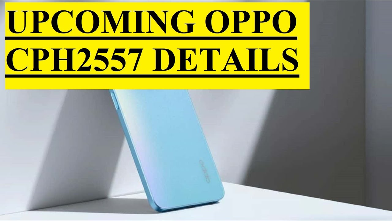 UPCOMING OPPO CPH2557 DETAILS - YouTube