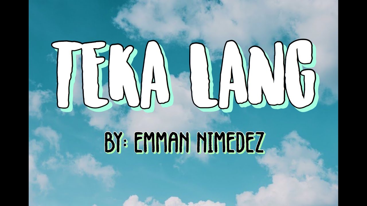 EMMAN- Teka Lang (Lyrics) - YouTube