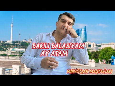 MİRVÜQAR MAŞTAĞALI |  BAKILI BALASIYAM AY ATAM 
