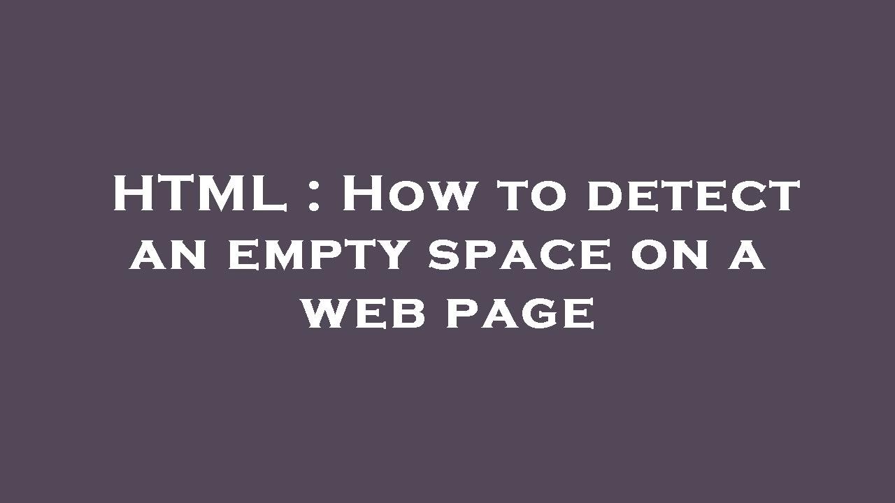 HTML : How to detect an empty space on a web page - YouTube