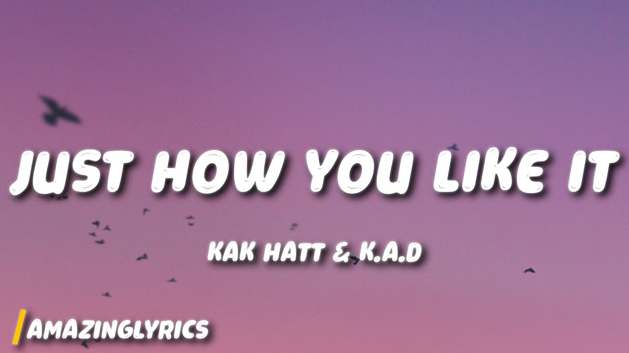 KAK HATT & K.A.D - Just How You Like It - YouTube