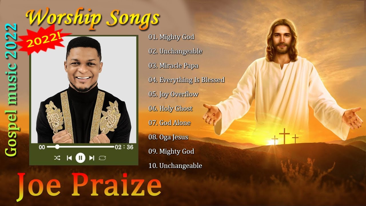 Joe Praize Gospel Worship Songs - Mighty God, Unchangeable, Everything ...