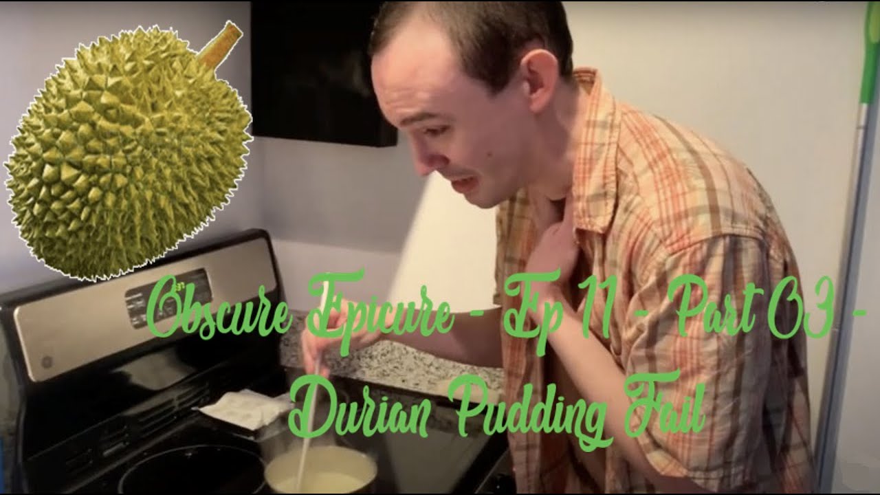 Obscure Epicure - Ep #11 - Part 03 - Durian Pudding Fail - YouTube