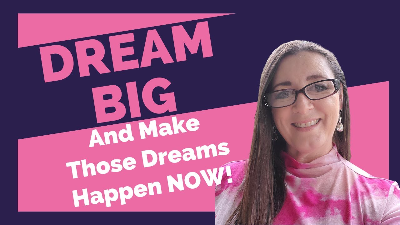 Dream BIG - and make those dreams happen NOW! - YouTube