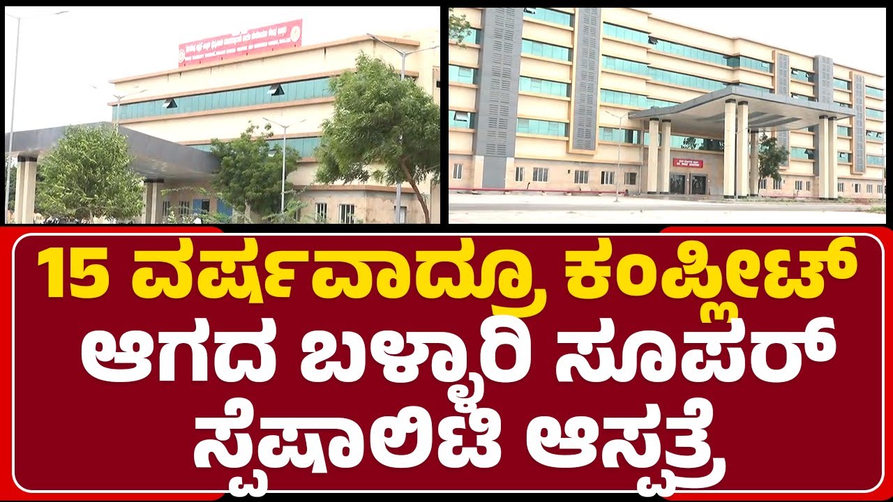 Ballari Multi Speciality Hospital : 15 ವರ್ಷವಾದ್ರೂ ಕಂಪ್ಲೀಟ್ ಆಗದ ಬಳ್ಳಾರಿ ...
