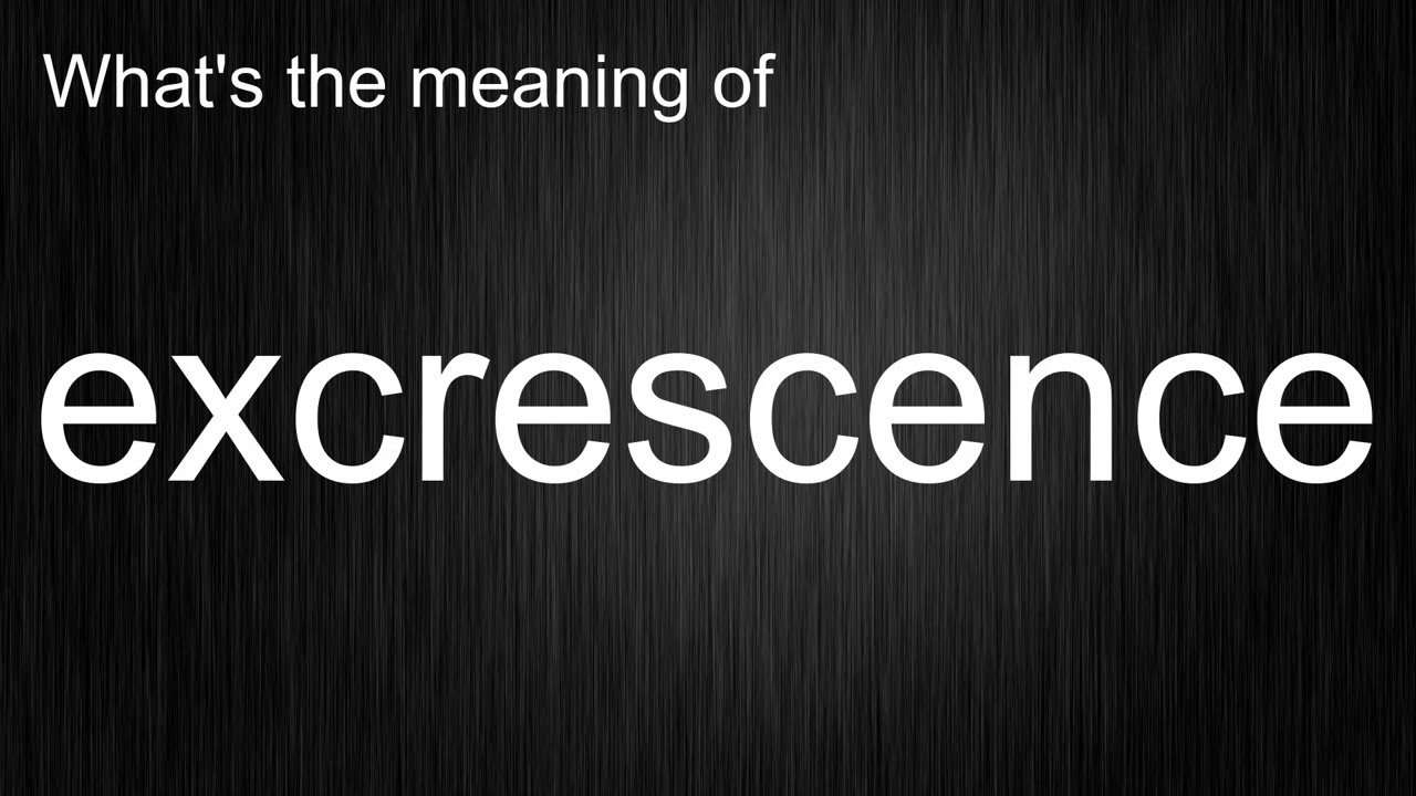 What's the meaning of "excrescence", How to pronounce excrescence ...