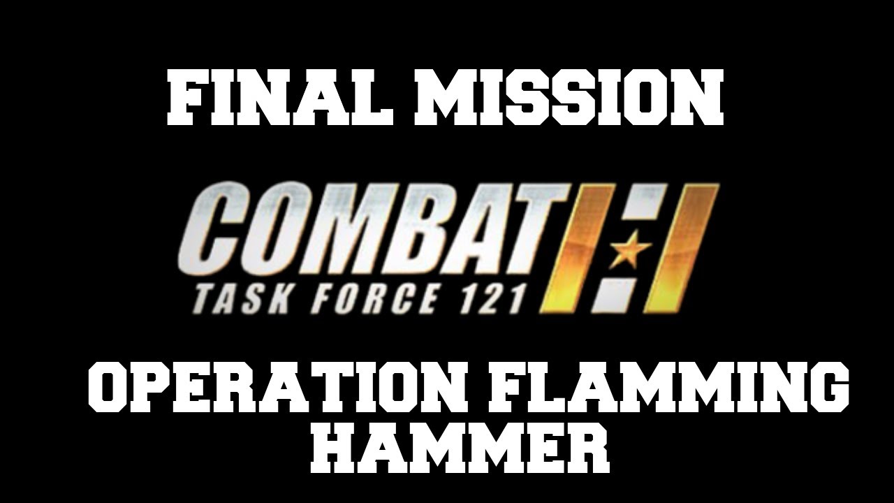 COMBAT TASK FORCE 121 |PC| FINAL MISSION : OPERATION FLAMMING HAMMER ...