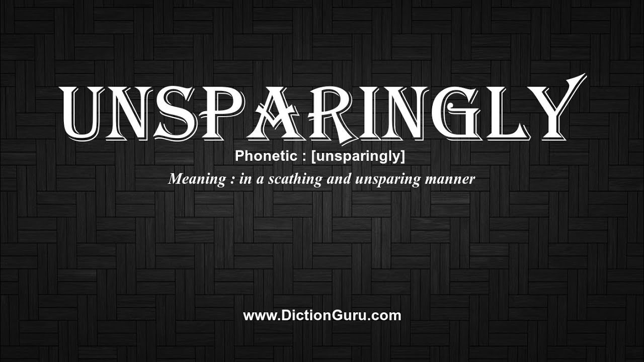 How to Pronounce unsparingly with Meaning, Phonetic, Synonyms and ...