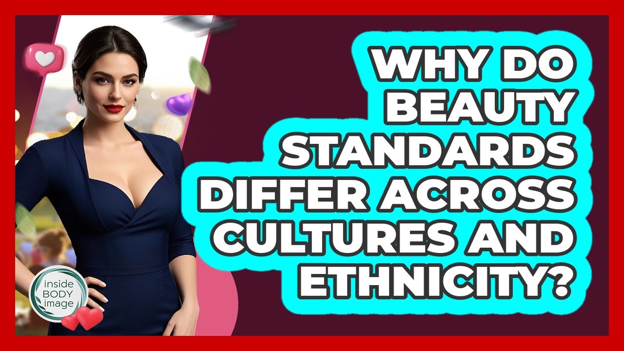 Why Do Beauty Standards Differ Across Cultures And Ethnicity? - Inside ...