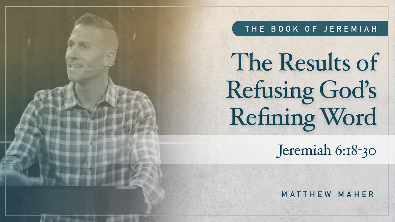 The Results of Refusing God's Refining Word [Jeremiah 6:18-30 ...
