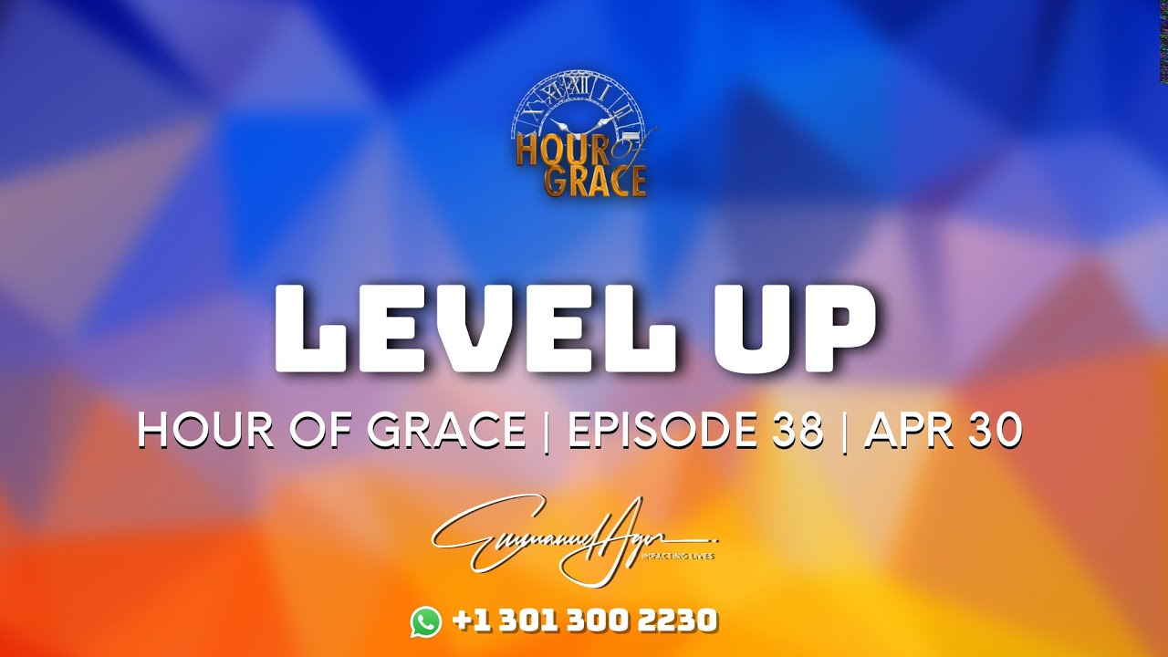 Hour of Grace | Episode 38 | Emmanuel Agormeda | “Level Up” - YouTube