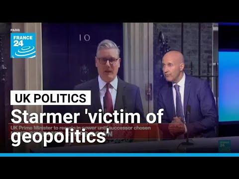 Starmer resignation result of 'geopolitics' and shifting mood for 'flash and sparkle' • FRANCE 24