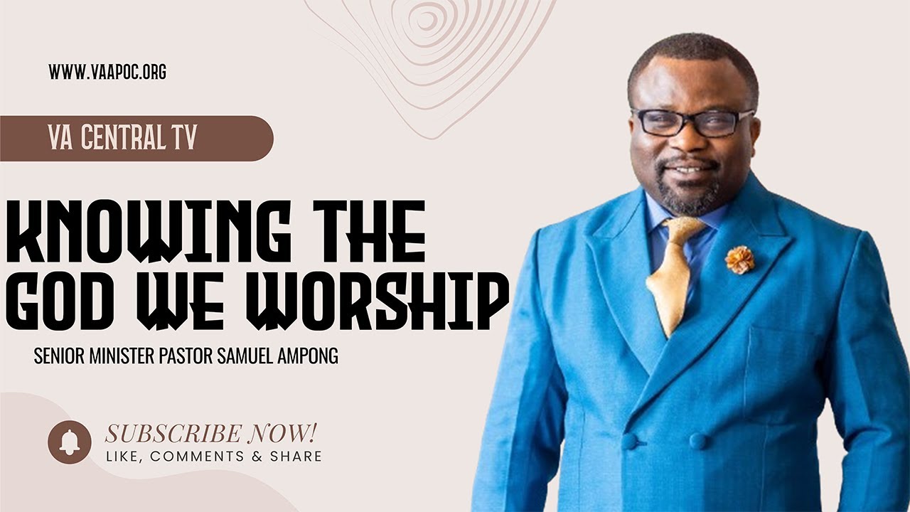 SENIOR MINISTER PASTOR SAMUEL AMPONG // KNOWING THE GOD WE WORSHIP//VA ...