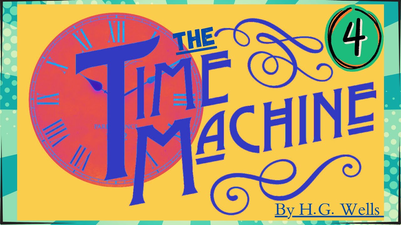 The Time Machine. Chapter 4: A Brave New World – The First Steps into ...