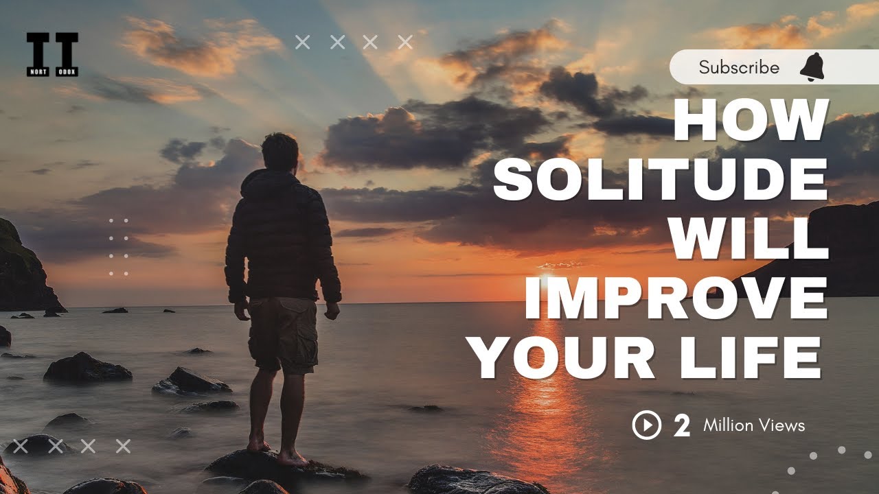 THIS IS HOW SOLITUDE WILL IMPROVE YOUR LIFE - YouTube