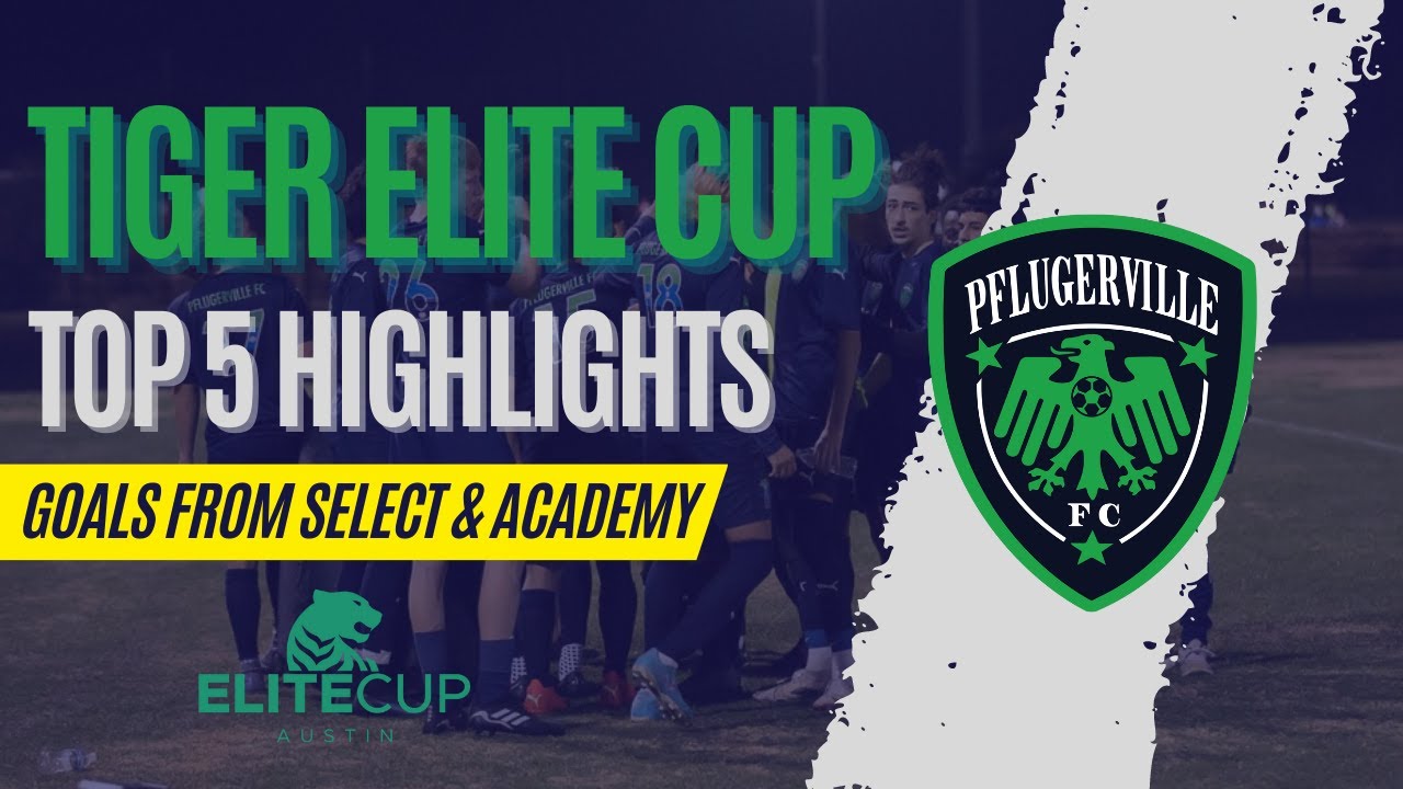 Pflugerville FC Top 5 Highlights: Tiger Elite Cup Edition - YouTube