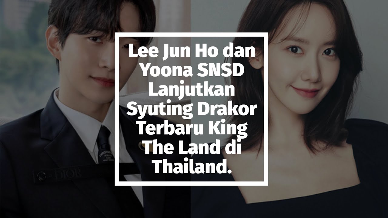 Lee Jun Ho dan Yoona SNSD Lanjutkan Syuting Film Terbaru King The Land di Thailand - YouTube
