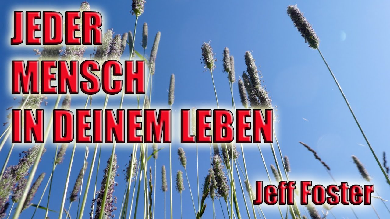 JEDER MENSCH IN DEINEM LEBEN - Jeff Foster - YouTube