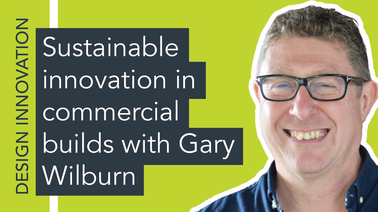 Sustainable innovation in commercial builds with Gary Wilburn - YouTube