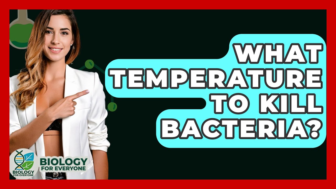 What Temperature To Kill Bacteria? - Biology For Everyone - YouTube