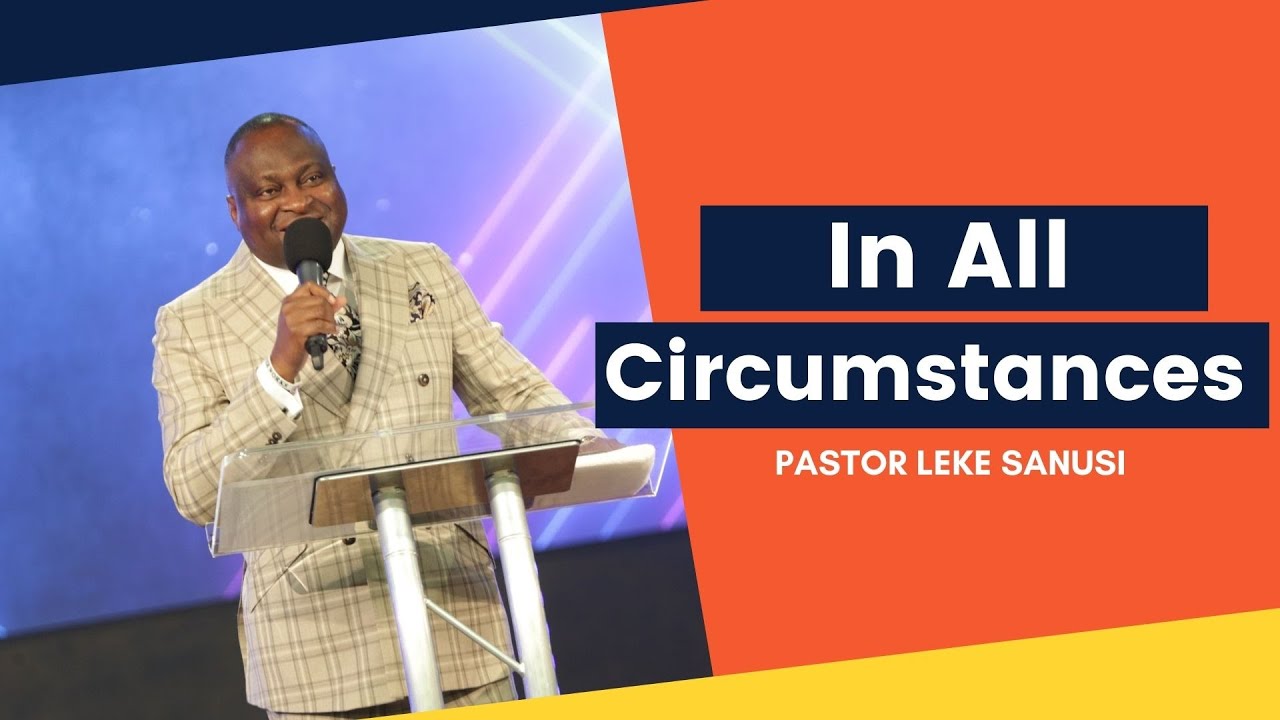 IN ALL CIRCUMSTANCES-POWERFUL MESSAGE BY PASTOR LEKE SANUSI - YouTube