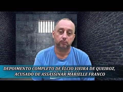 DEPOIMENTO COMPLETO DE ÉLCIO VIEIRA DE QUEIROZ, ACUSADO DE ASSASSINAR MARIELLE FRANCO