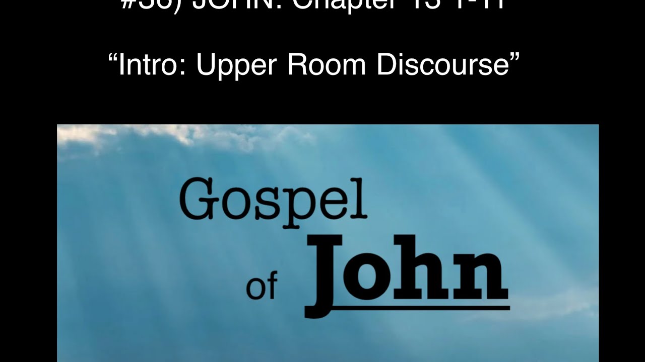#36) John: Chapter 13: 1-11 “Intro: Upper Room Discourse” - YouTube