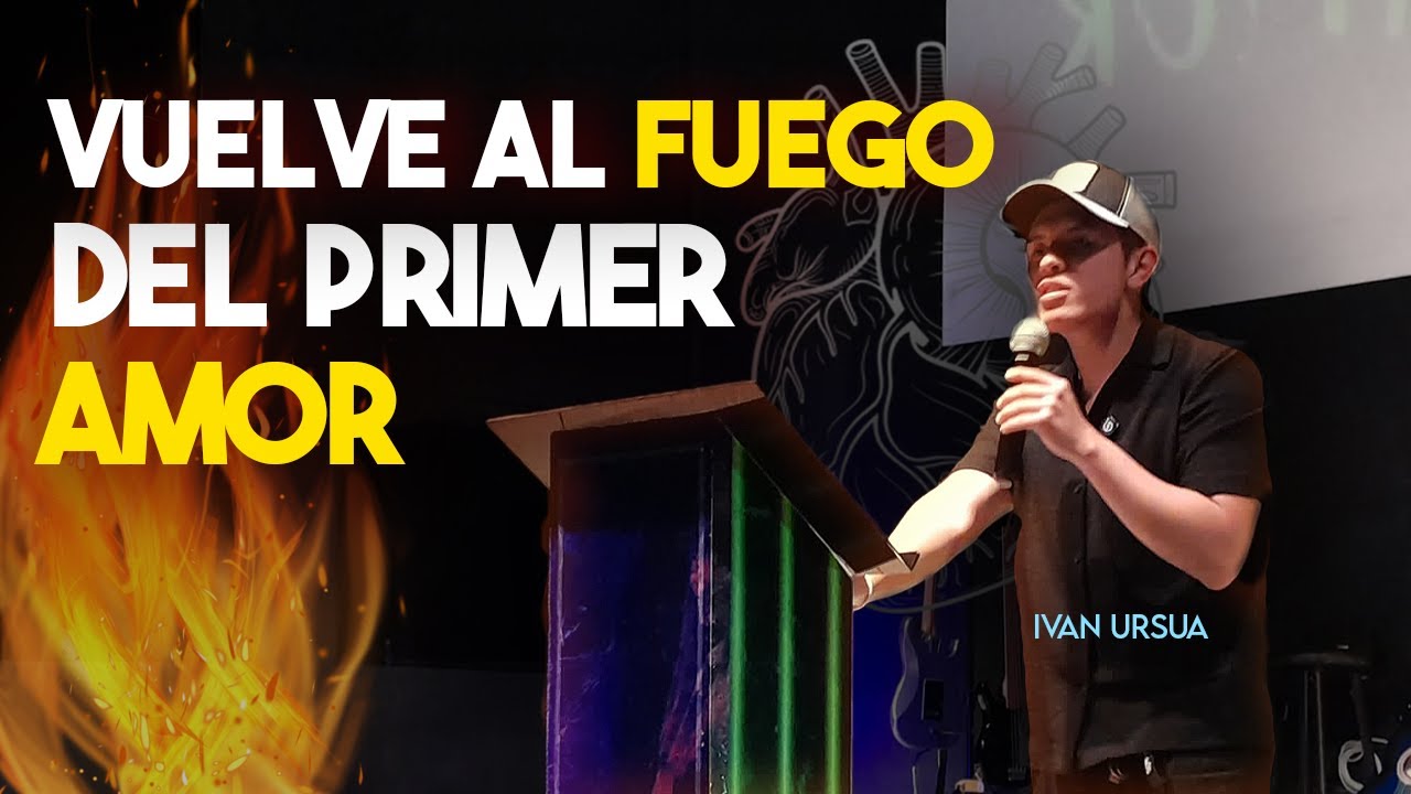 VUELVE AL FUEGO DEL PRIMER AMOR - PRÉDICA - IVAN URSUA - YouTube