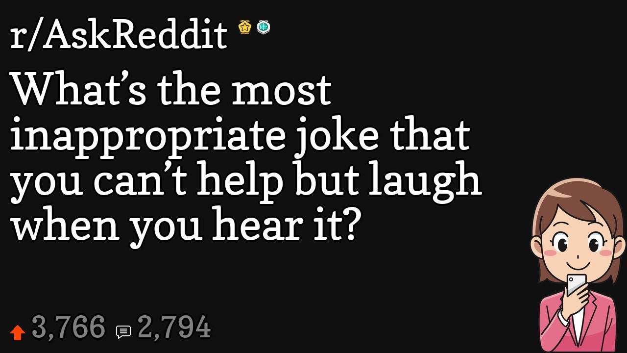 What’s the most inappropriate joke that you can’t help but laugh when ...