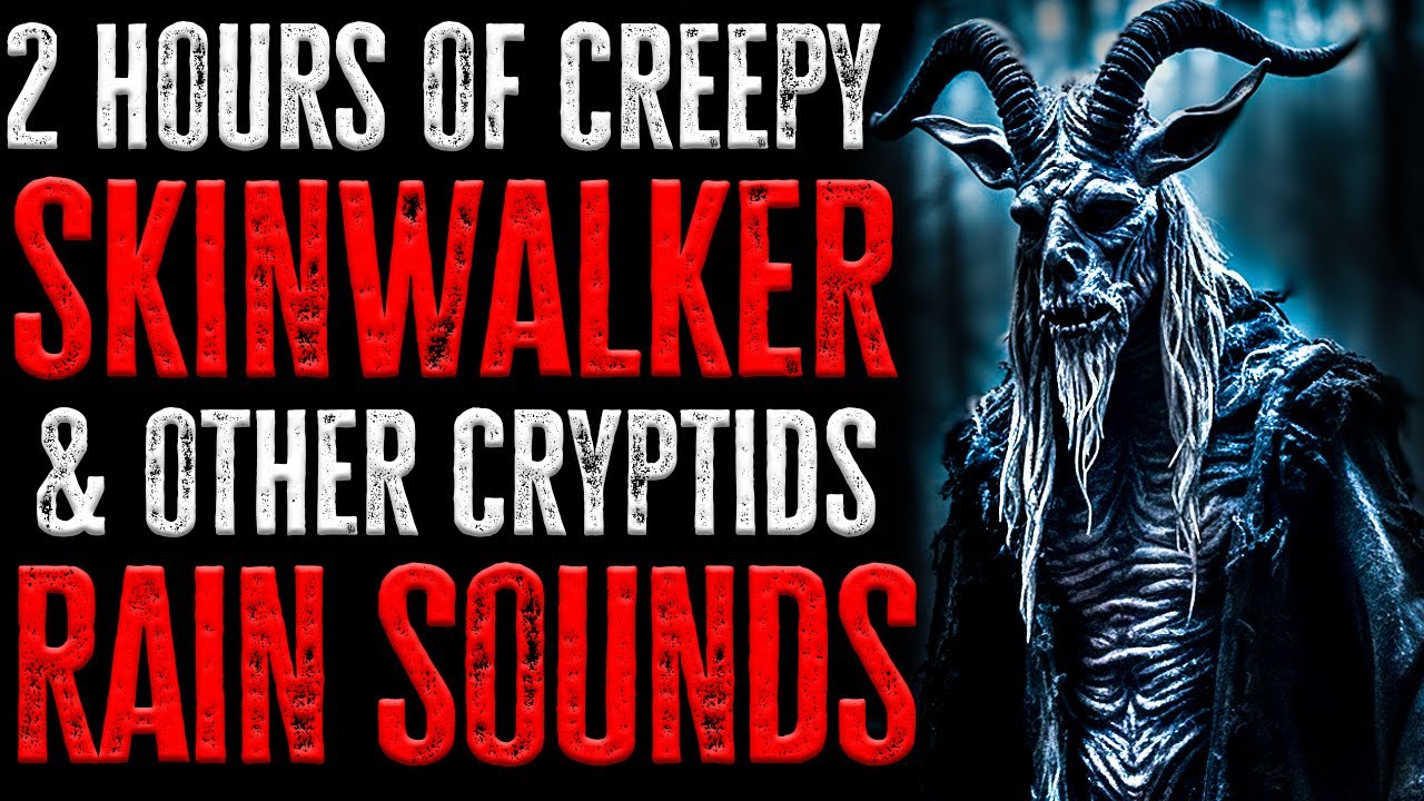 2 HOURS of Disturbing CRYPTID & SKINWALKER Scary Stories | RAIN SOUNDS ...