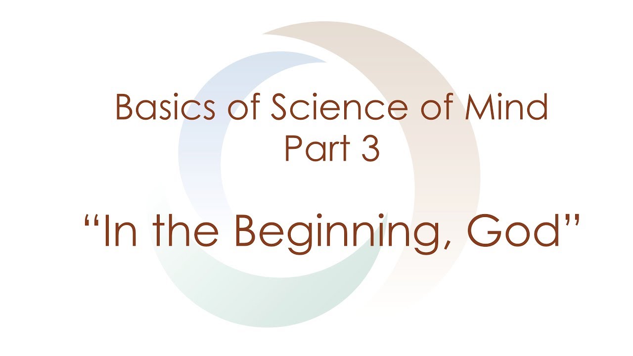 Basics of Science of Mind: Part III "In The Beginning, God ...