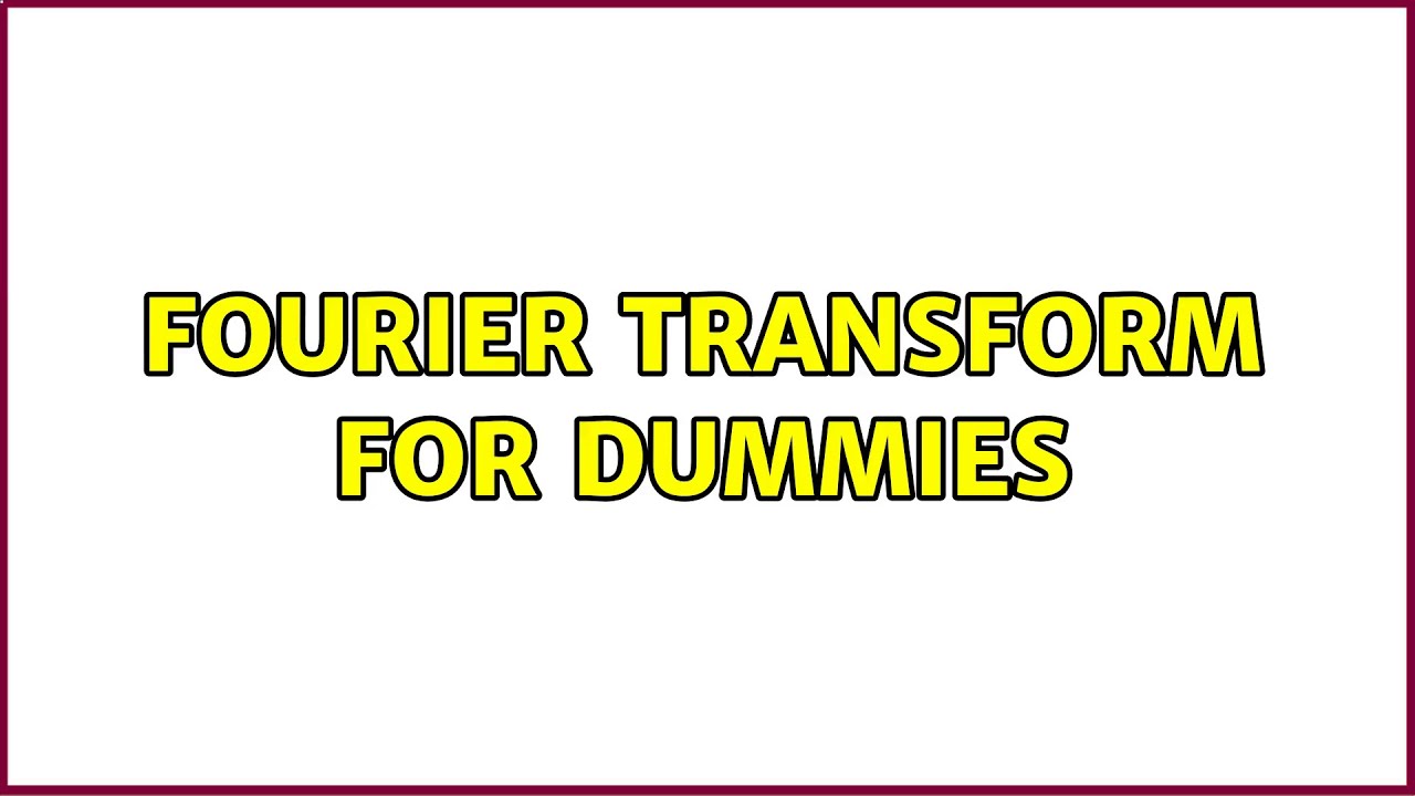 Fourier transform for dummies (14 Solutions!!) - YouTube