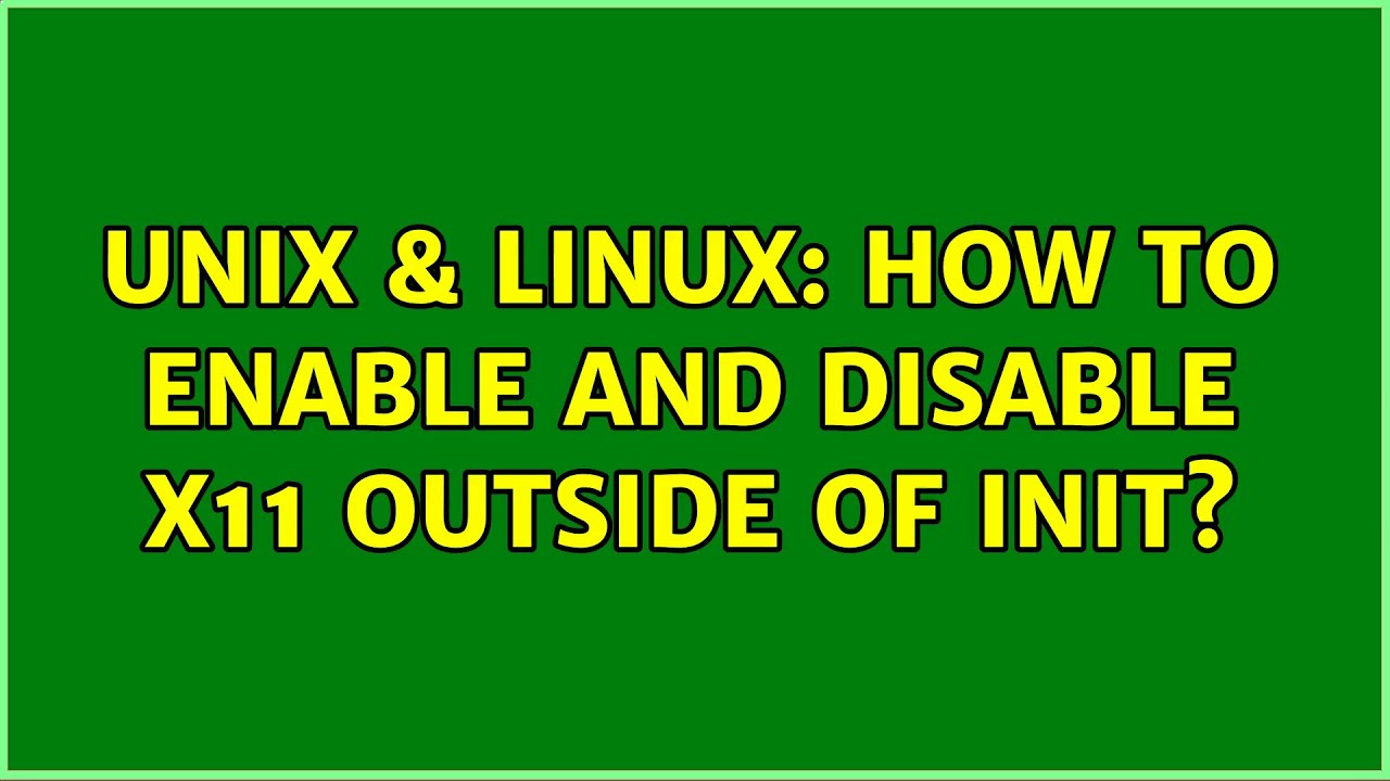 Unix & Linux: How to enable and disable X11 outside of init? (2 ...