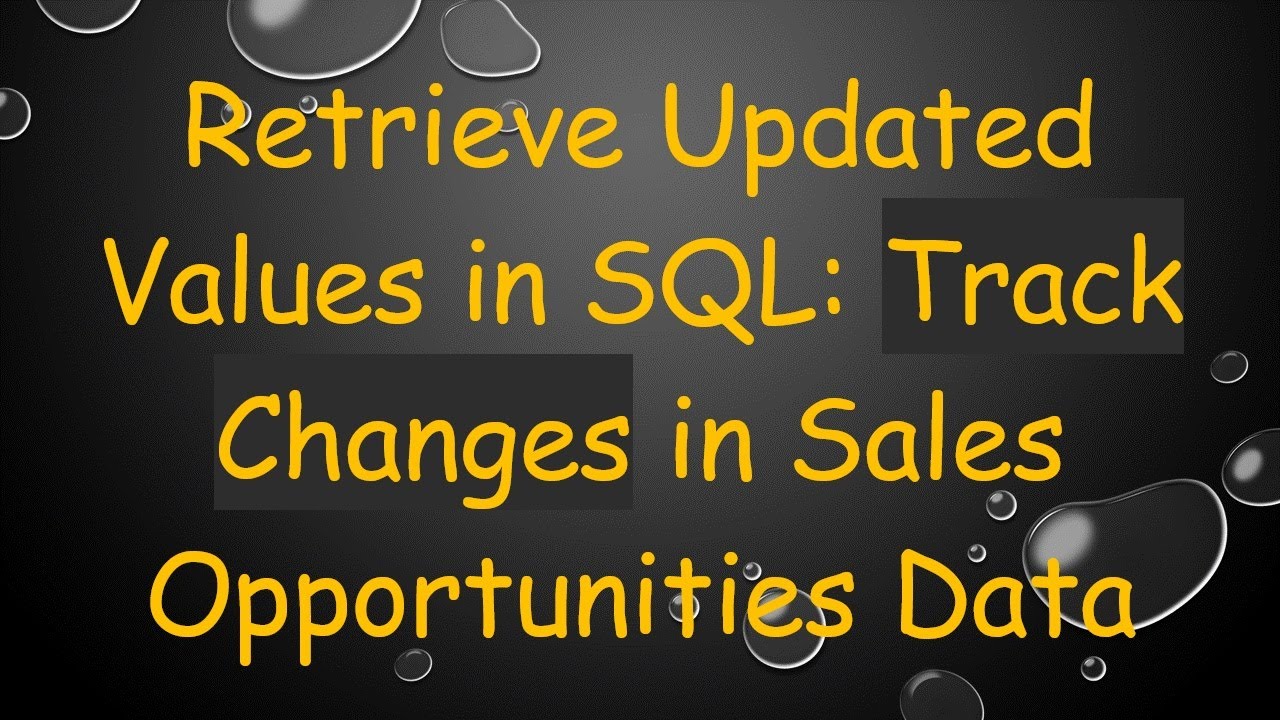 Retrieve Updated Values in SQL: Track Changes in Sales Opportunities Data - YouTube