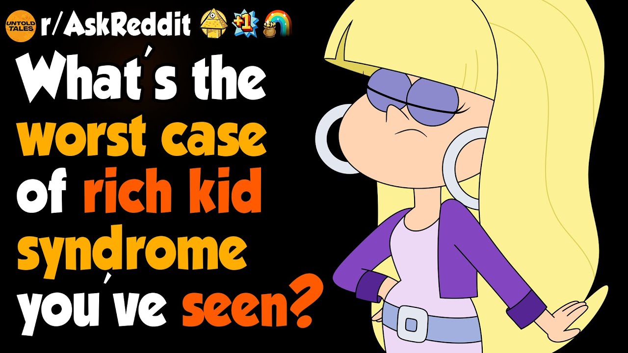 What's The Worst Case of Rich Kid Syndrome You've Seen? - YouTube