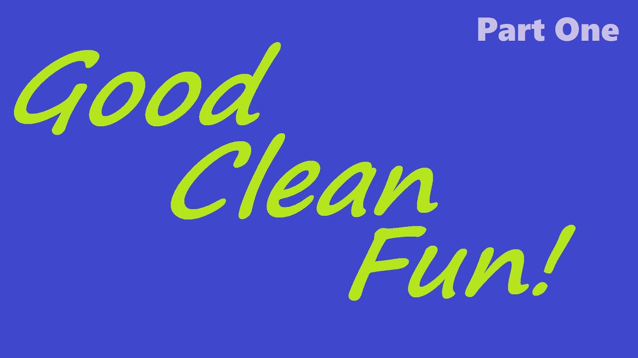 Good Clean Fun Part One - YouTube
