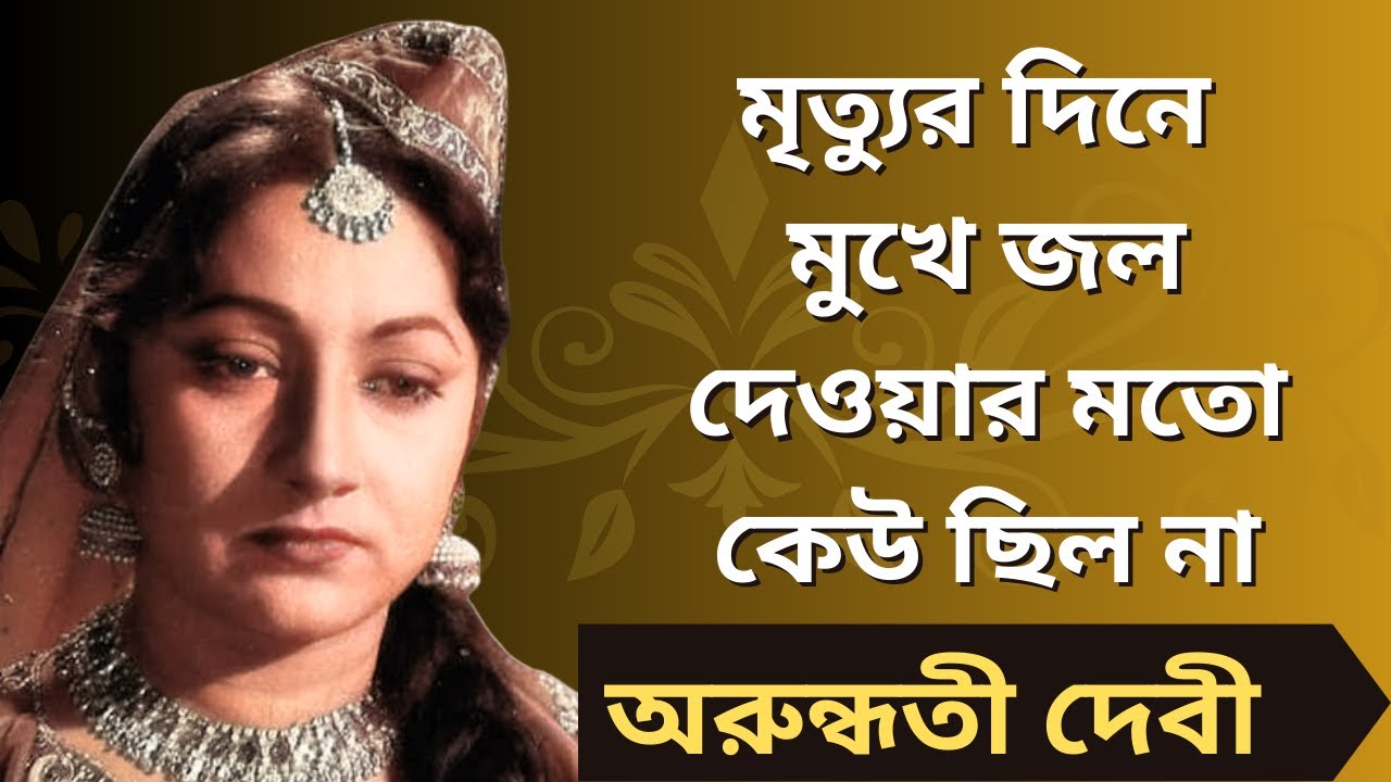 স্বর্ণ যুগের অভিনেত্রী অরুন্ধতী দেবীর না জানা কথা। Arundhati Devi ...