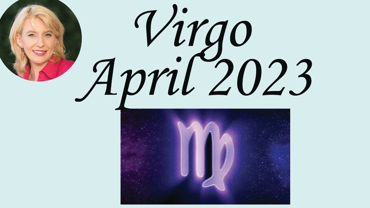 Virgo April 2023 Astrology / Psychic Horoscope Forecast - YouTube