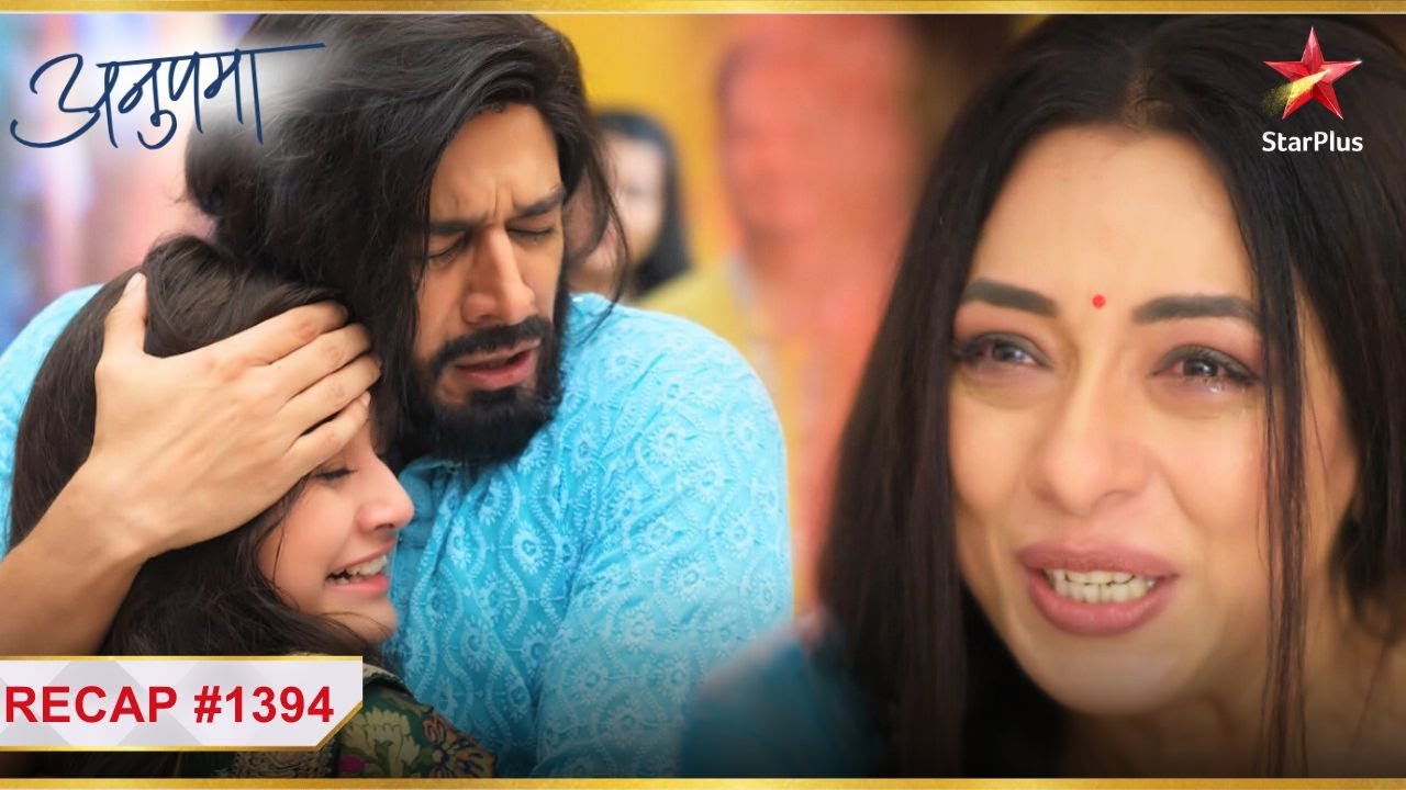 Anupama-Adhya-Anuj ka मिलन! | Ep.1394 | Recap | Anupama | Mon-Sun ...