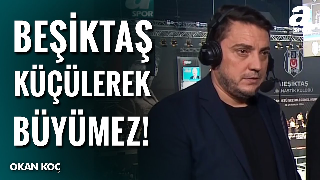 Okan Koç: "Beşiktaş, Küçülerek Büyümez! Özellikle Sahada..." / A Spor ...