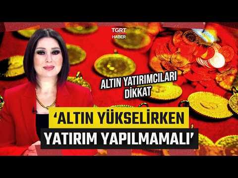 Altın Yatırımcılarına Kritik Yükseliş Uyarısı: Altın Yükselirken Yatırım Yapmak Mantıklı Değil