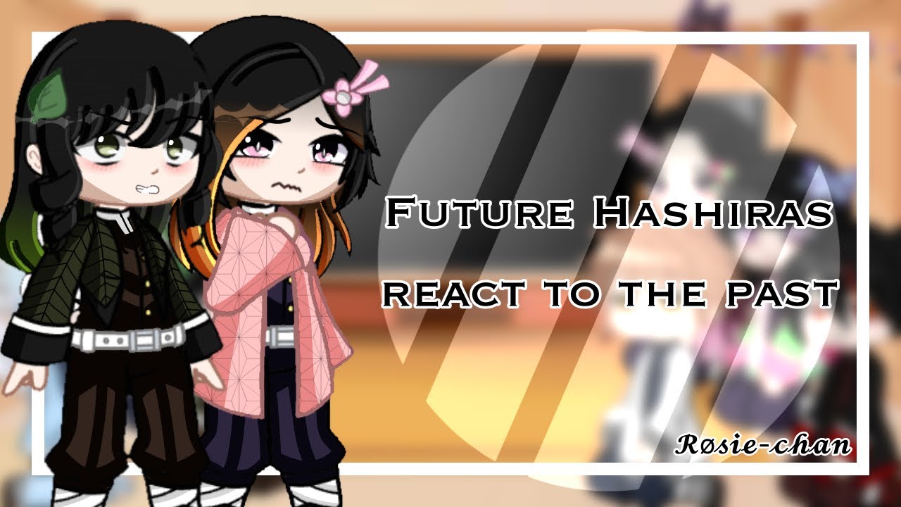 Future Hashiras react to the past||OLD VIDEO||1/?|| 𝓡ø𝓼𝓲𝓮-𝓬𝓱𝓪𝓷 - YouTube