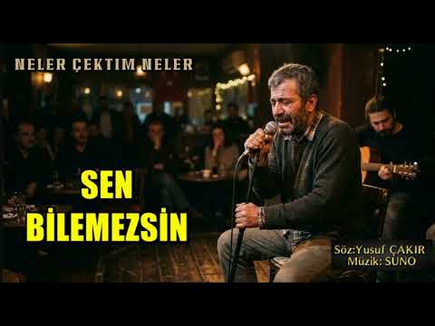 NELER ÇEKTİM NELER SEN BİLEMEZSİN