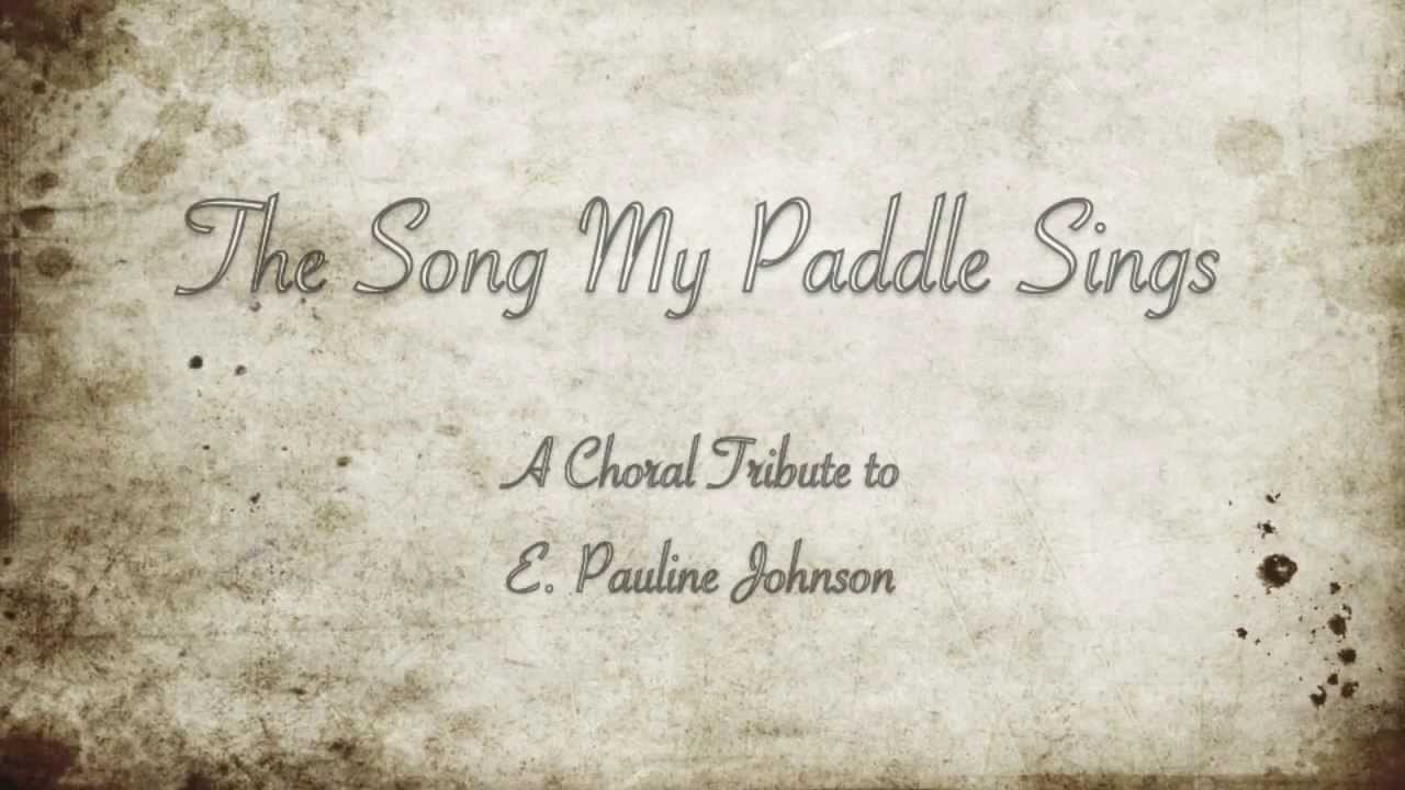 "The Song My Paddle Sings" - A Choral Tribute to E. Pauline Johnson ...